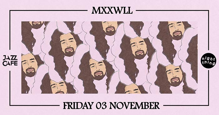 Night Thing w/ MXXWLL @ Jazz Cafe : Ah Sh!t